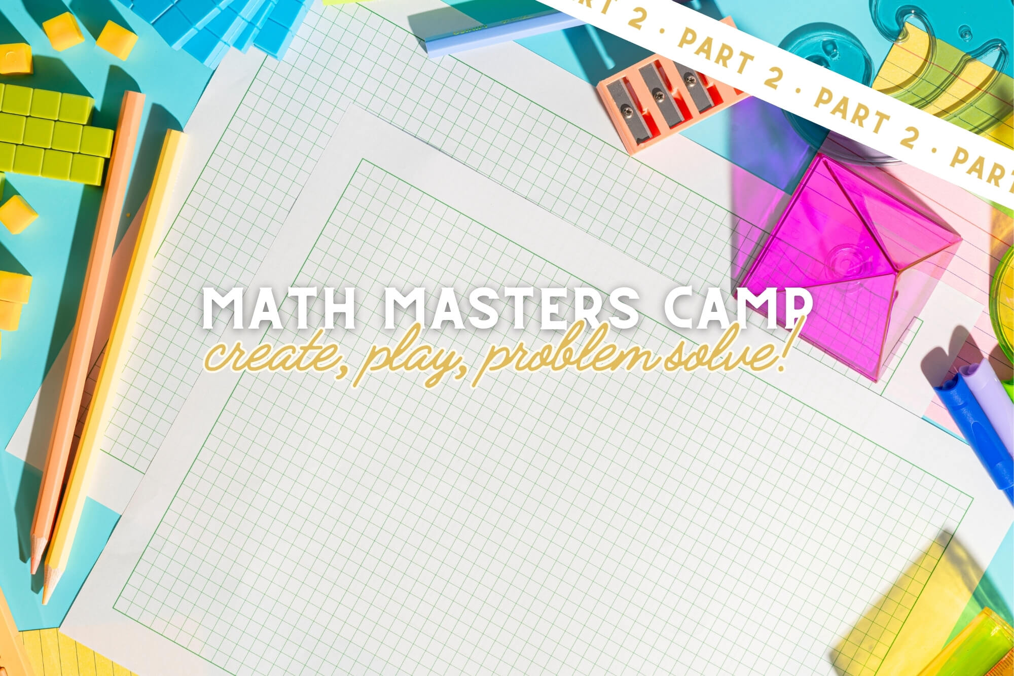 Math Masters Camp: Create, Play, and Problem-Solve! (Part 2 ...
